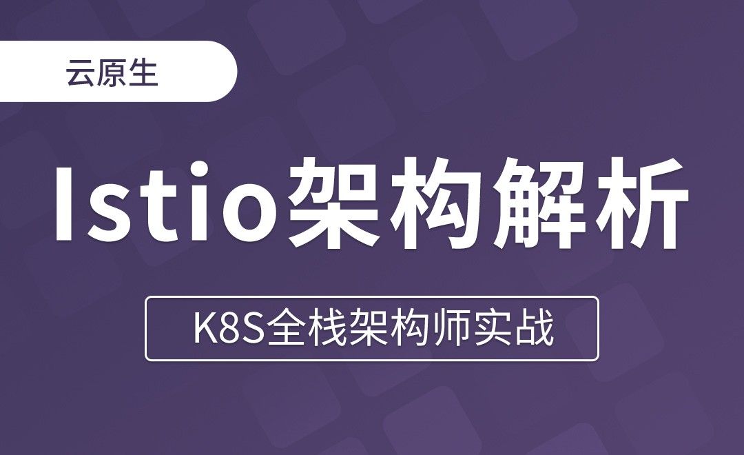 【第二十五章】Istio架构解析 - K8S全栈架构师实战 - 编程开发教程_ - 虎课网