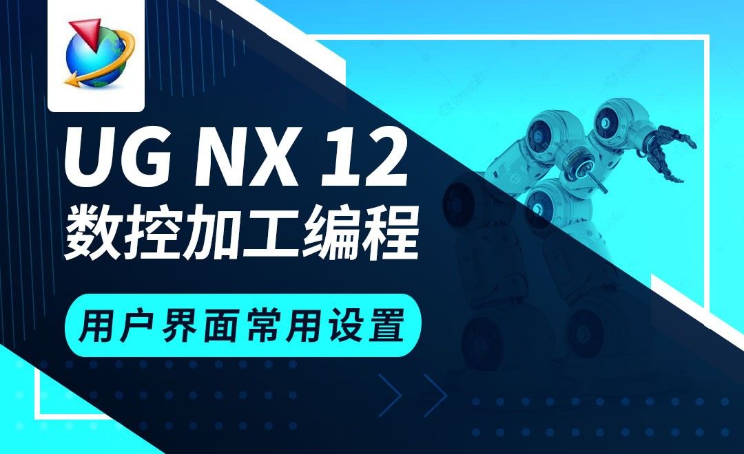 UG编程-用户界面常用设置 - 软件入门教程_UG NX12 - 虎课网