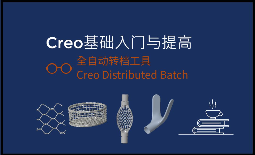 全自动转档工具Creo Distributed Batch详细用法-装配基础12 - 软件入门教程_Creo、Proe - 虎课网