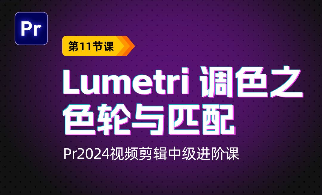 Lumetri 调色之色轮与匹配-PR2024视频剪辑中级进阶 - 短视频制作教程_Pr（Premiere pro2024） - 虎课网