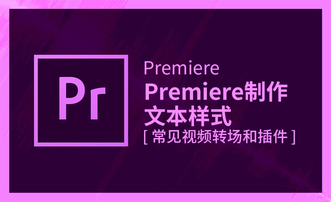 PR-Premiere 制作文本样式 - 软件入门教程_PR（CC2018） - 虎课网