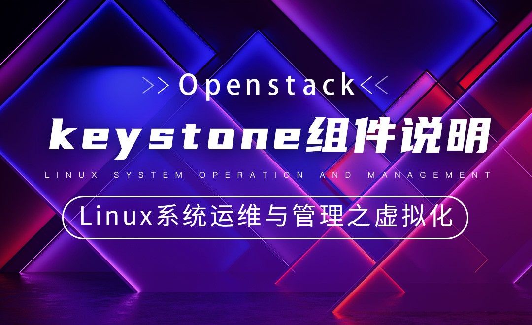 【Openstack】keystone组件说明—Linux系统运维与管理之Linux虚拟化 - 编程开发教程_CentOS - 虎课网