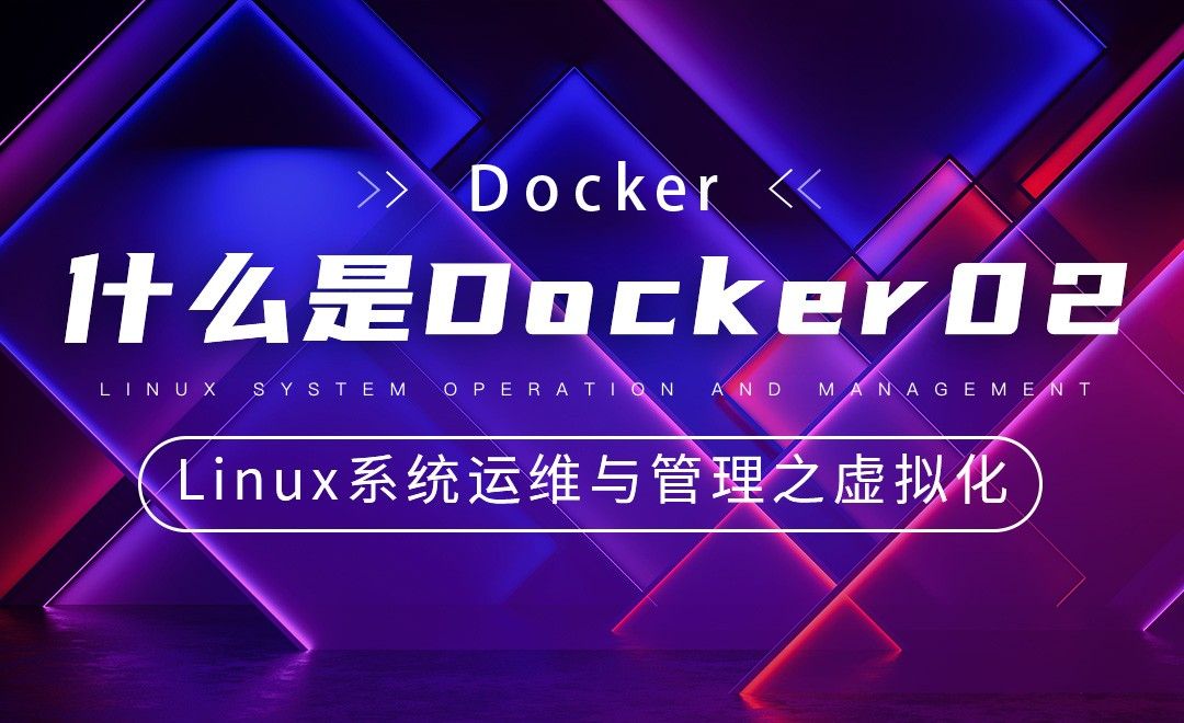 【Docker】什么是Docker02—Linux系统运维与管理之Linux虚拟化 - 编程开发教程_CentOS - 虎课网