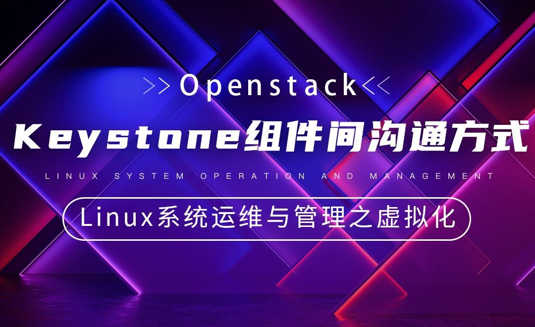【Openstack】Keystone组件之间的沟通方式—Linux系统运维与管理之Linux虚拟化 - 编程开发教程_CentOS - 虎课网