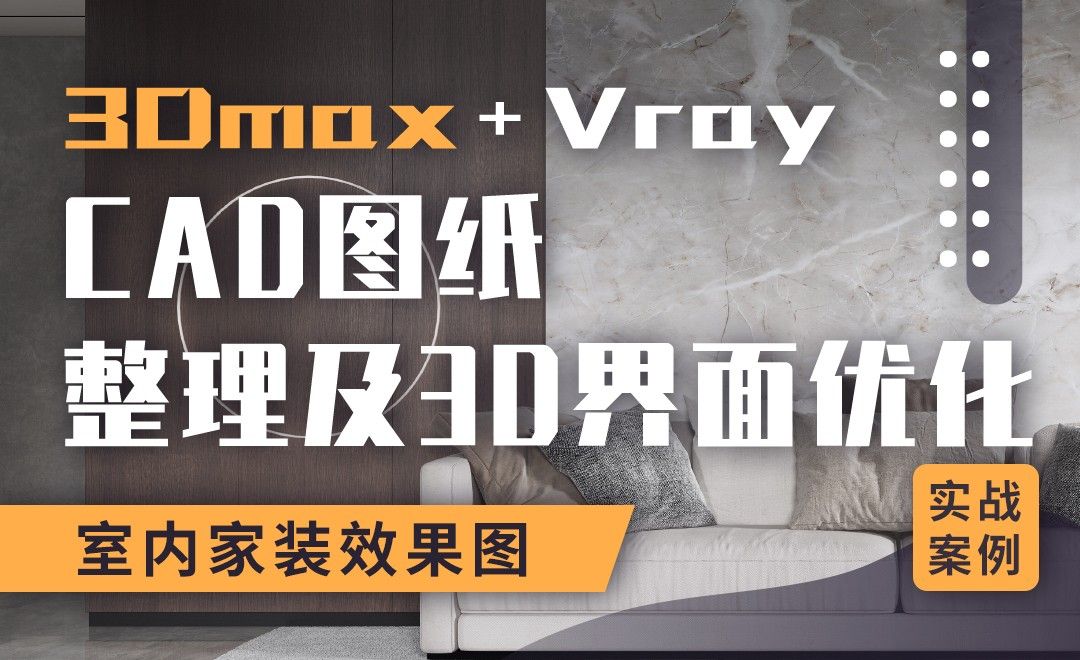 3DMAX+Vray-CAD图纸整理及3D界面优化 - 室内设计教程_3dsMax（2016）、Vray(5.0)、AutoCAD(2020 ...
