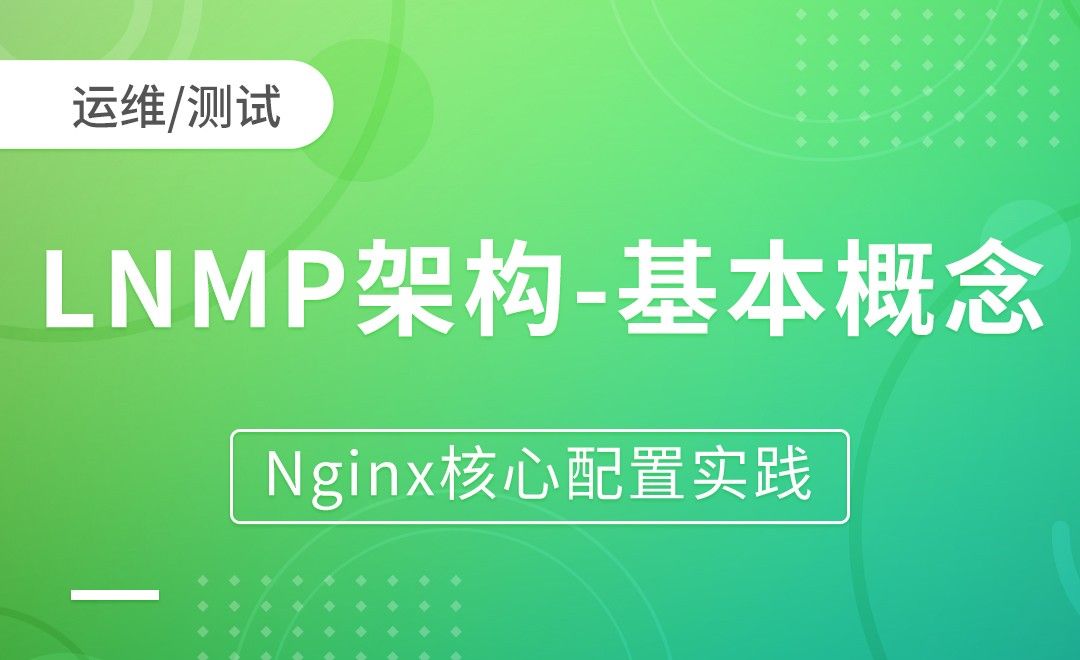 LNMP架构-基本概念-Nginx核心配置实践 - 编程开发教程_ - 虎课网