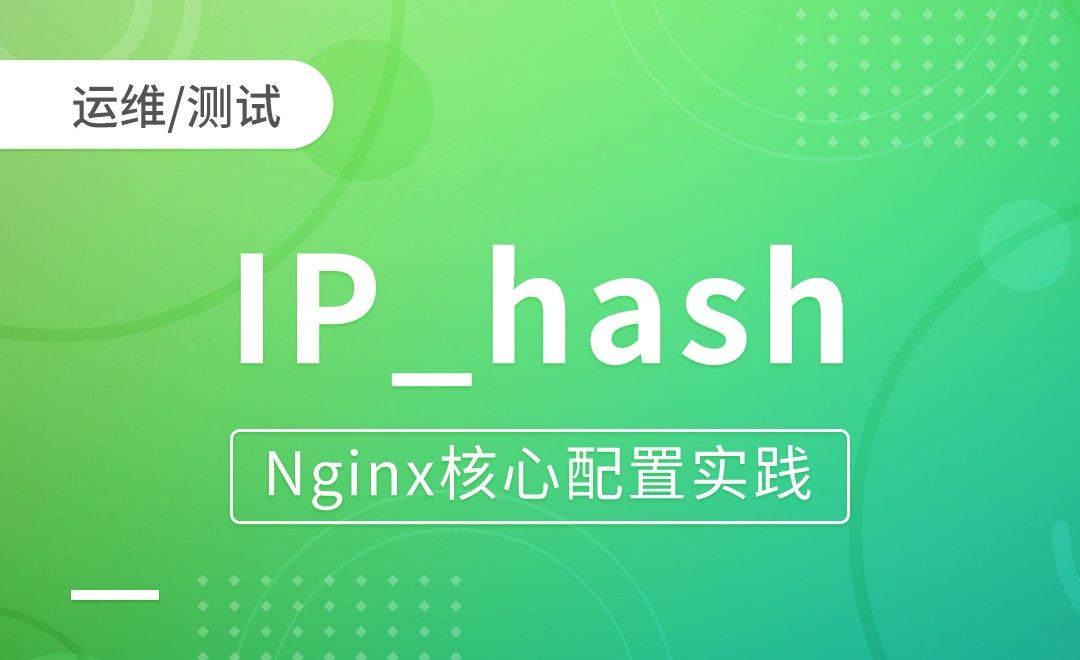 Nginx负载调度算法-IP_hash-Nginx核心配置实践 - 编程开发教程_ - 虎课网