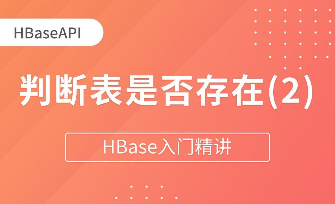 HBaseAPI_DDL判断表是否存在（新API） - HBase入门精讲 - 编程开发教程_ - 虎课网