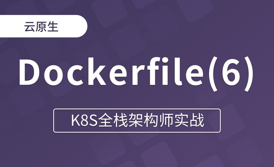 【第五章】Dockerfile - 动态Dockerfile传参 - K8S全栈架构师实战 - 编程开发教程_ - 虎课网