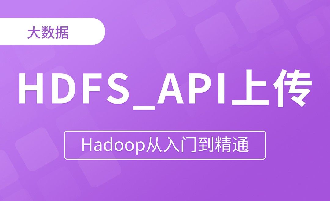 HDFS_API上传 - Hadoop从入门到精通 - 编程开发教程_ - 虎课网