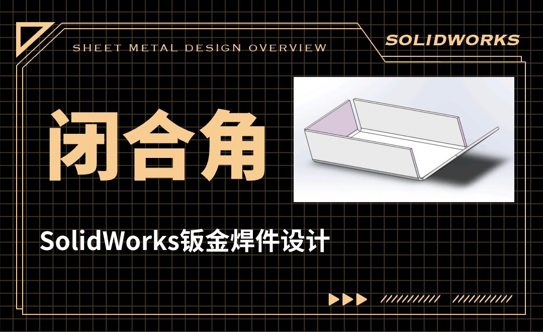 SW钣金焊件设计-06.03 闭合角 - 综合教程教程_SW（2017） - 虎课网